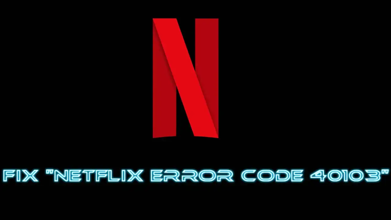 How To Fix Netflix Error Code 40103 How To Fix Netflix Error Code 40103